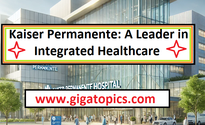 Kaiser Permanente: A Leader in Integrated Healthcare - Gigatopics